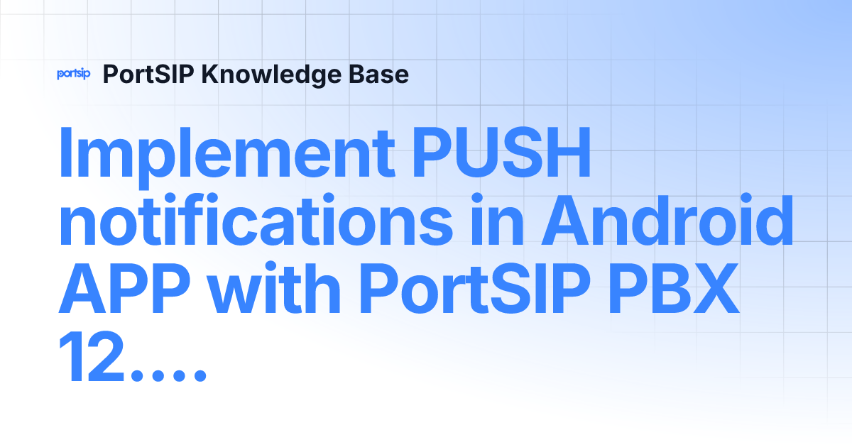 Implement PUSH notifications in Android APP with PortSIP PBX 12.x ...