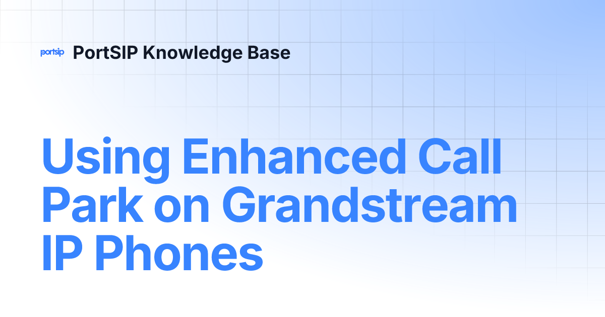 Using Enhanced Call Park on Grandstream IP Phones | PortSIP Knowledge Base