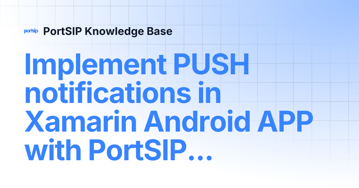 Implement PUSH notifications in Xamarin Android APP with PortSIP PBX 12.x | PortSIP Knowledge Base