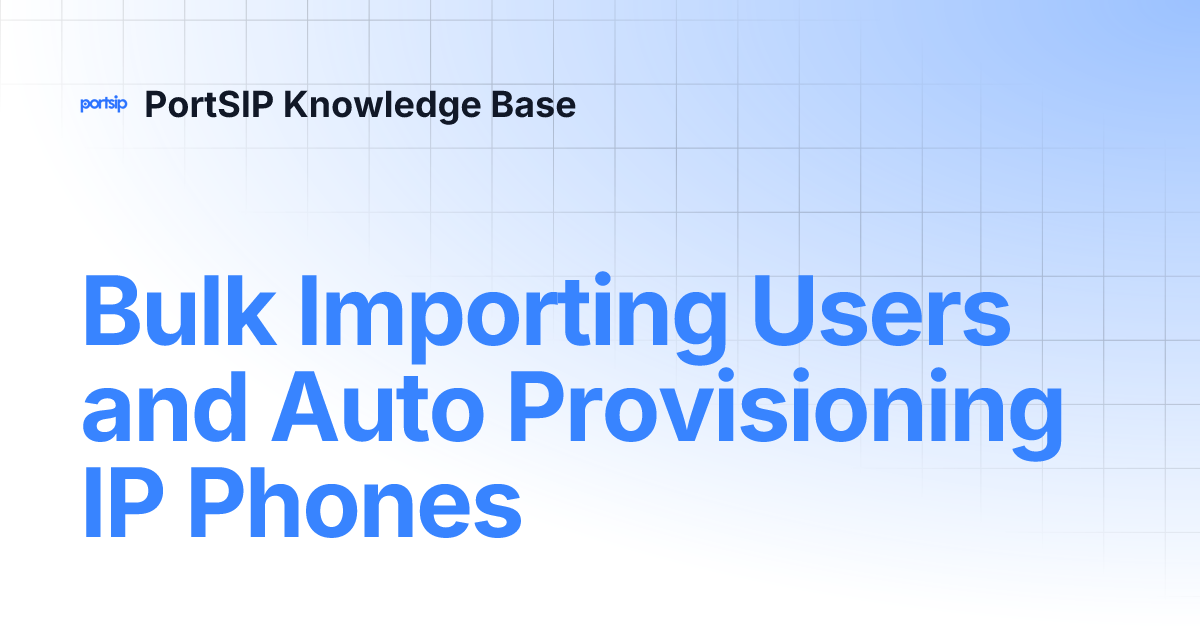 Bulk Importing Users and Auto Provisioning IP Phones | PortSIP ...