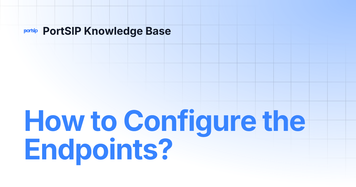 How to Configure the Endpoints? | PortSIP Knowledge Base