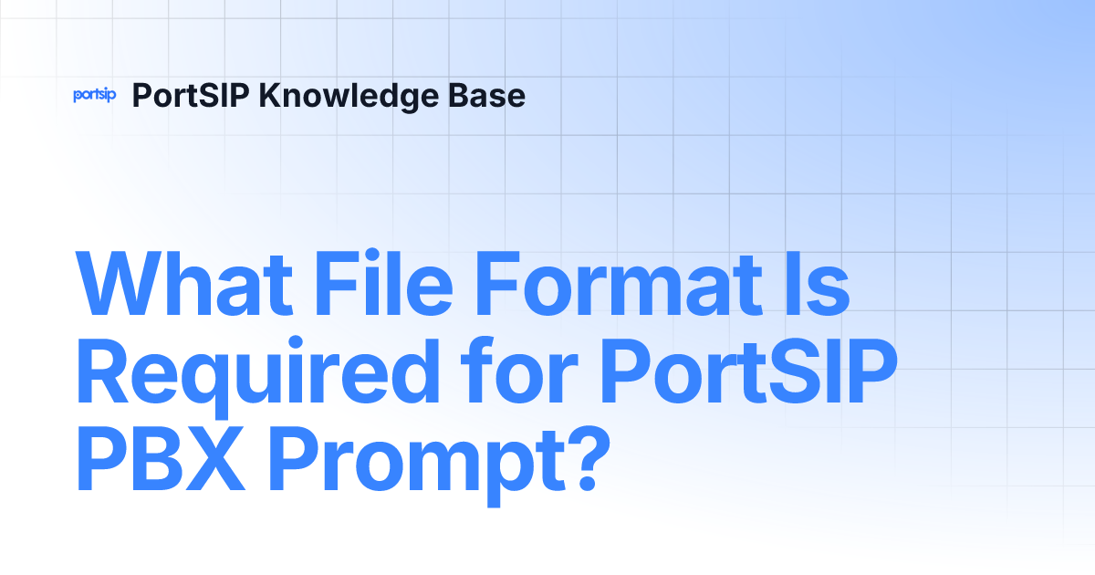 What File Format Is Required for PortSIP PBX Prompt? | PortSIP Knowledge Base
