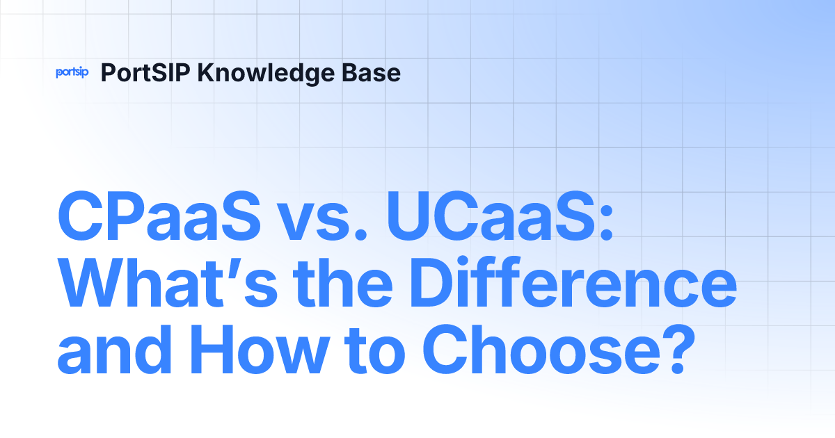 CPaaS vs. UCaaS: What’s the Difference and How to Choose? | PortSIP Knowledge Base